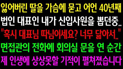 실화사연잃어버린 딸을 가슴에 묻고 어언 40년째 법인대표인 내가 신입사원 뽑던중대표님 따님이세요 너무 닮아서면접관의
