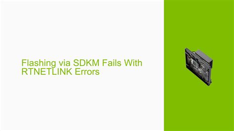 Flashing Via Sdkm Fails With Rtnetlink Errors Help Docs For Errorsissues On Nvidia Jetson Dev