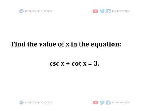Solution Find The Value Of X In The Equation Csc X Cot X 3