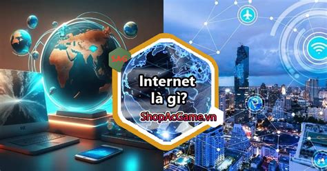 Internet Là Gì Đặc điểm Chính Của Internet