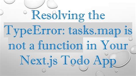 Resolving The Typeerror Tasksmap Is Not A Function In Your Nextjs Todo App Youtube