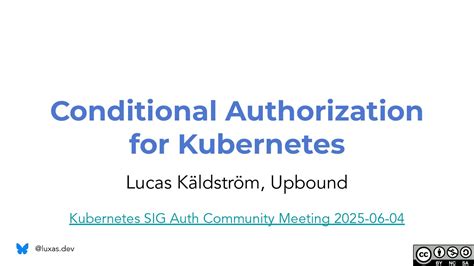 Conditional Authorization For Kubernetes Sig Auth Presentation