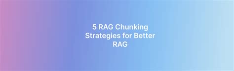 5 RAG Chunking Strategies For Better Retrieval Augmented Generation Lettria