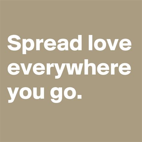Spread Love Everywhere You Go Post By Wert Voll On Boldomatic