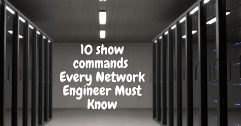 Network Engineer Stuff 10 Show Commands Network Engineer Must Know