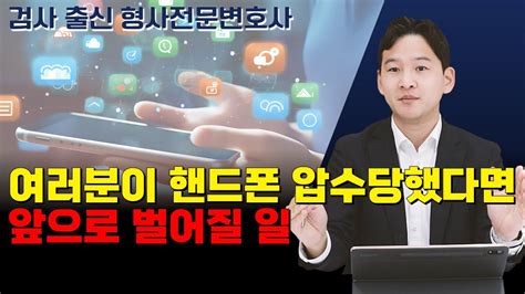 핸드폰 압수 당했다면 앞으로 벌어질 일들ㅣ검사 출신 변호사가 알려드립니다 Youtube
