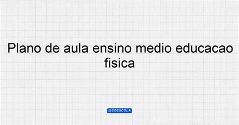 Plano De Aula Ensino Médio Educação Física Atividades Físicas