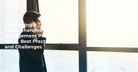 Developing A Comprehensive Identity Management Policy Steps Best Practices And Challenges