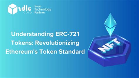 Understanding Erc 721 Tokens Revolutionizing Ethereums Token Standard Sdlc Corp