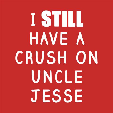 I Still Have A Crush On Uncle Jesse Shirt Uncle Jesse T Shirt Teepublic