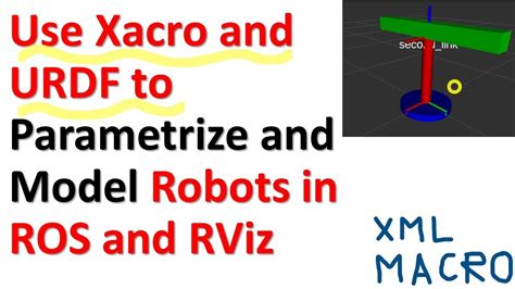 Use Xacro Xml Macro And Urdf To Parametrize And Model Robots In Ros And Rviz Youtube