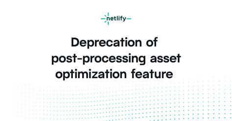 Deprecation Of Post Processing Asset Optimization Feature