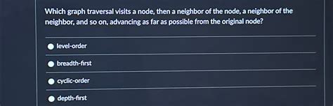 Solved Which Graph Traversal Visits A Node Then A Neighbor Chegg