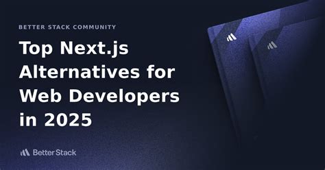 Top Nextjs Alternatives For Web Developers In 2025 Better Stack Community
