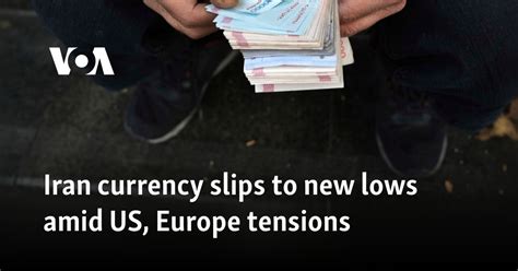 Iran Currency Slips To New Lows Amid Us Europe Tensions