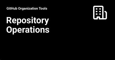 Repository Operations Github Organization Tools