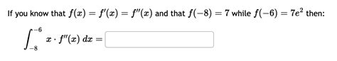 Solved If You Know That F X F′ X F′′ X And That F −8 7