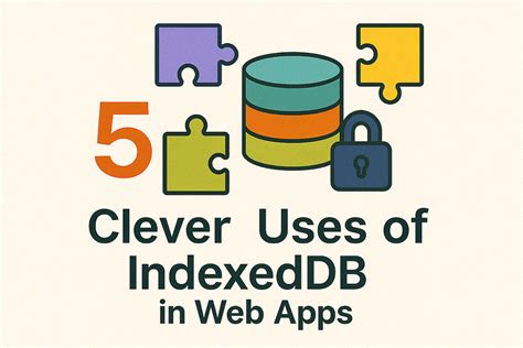 5 Clever Uses Of Indexeddb In Web Apps By Codebyumar Javascript In
