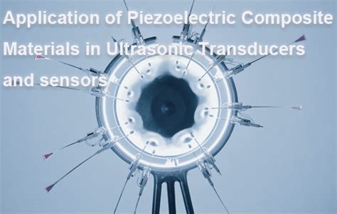Application Of Piezoelectric Composite Materials In Ultrasonic Transducers And Sensors Heshuai