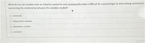 Solved What Do We Call Variables That We Failed To Control
