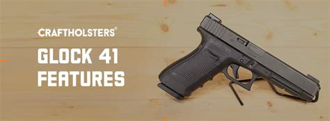 Glock 41 Review Specification Performance And Price Craft Holsters®