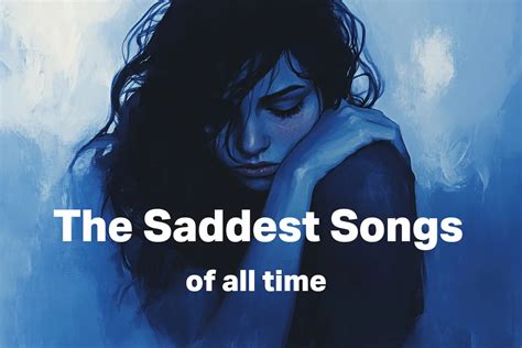 15 Saddest Songs Of All Time A Heartbreaking Playlist