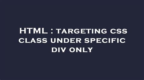 Html Targeting Css Class Under Specific Div Only Youtube