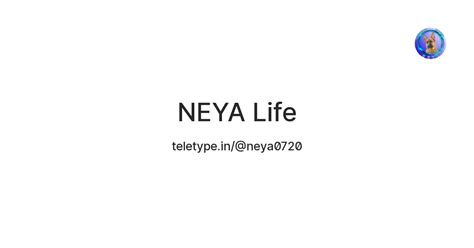 Neya Life — Teletype