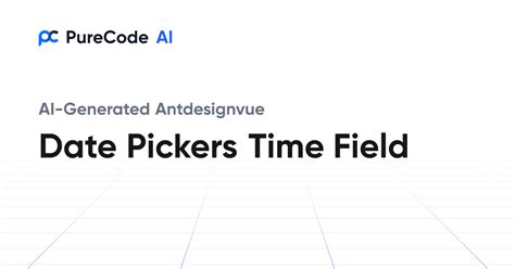 Use Ai To Build Antdesignvue Date Pickers Time Field