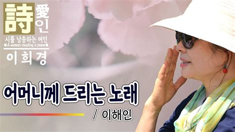 시낭송 어머니께 드리는 노래 이해인 詩 이희경 낭송 명시애송시추천시감동시감사의 시기도시은혜의 시어버이날 한국인이 좋아하는 시 Youtube