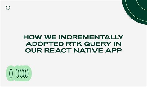 How We Incrementally Adopted Rtk Query In Our React Native App By