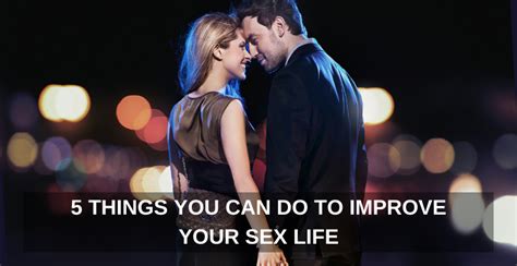 5 Things You Can Do To Improve Your Sex Life