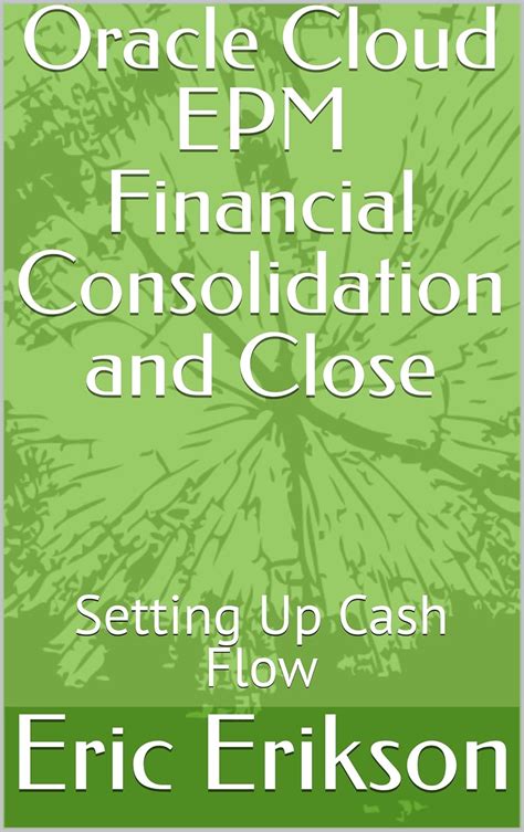 Oracle Cloud EPM Financial Consolidation And Close Setting Up Cash Flow Erikson Eric EBook