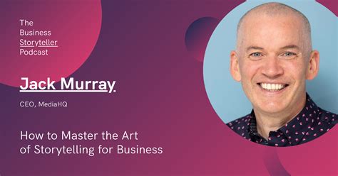 How To Master The Art Of Storytelling For Business Featuring Jack Murray
