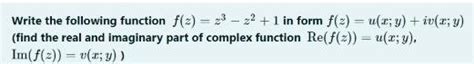 solved write the following function f z z3−z2 1 in form