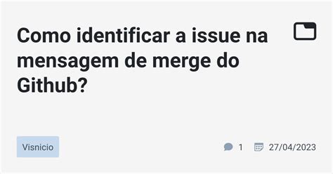 Como Identificar A Issue Na Mensagem De Merge Do Github · Visnicio · Tabnews