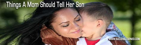 Things A Mom Should Tell Her Son Success Learned