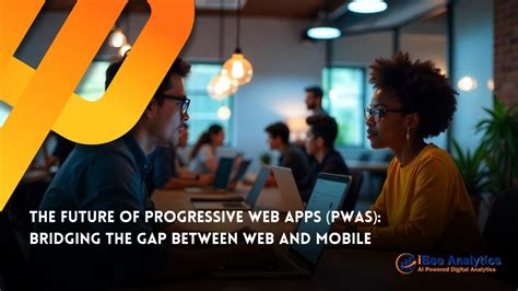 The Future Of Progressive Web Apps Pwas Bridging The Gap Between Web And Mobile