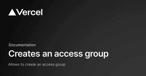 Creates An Access Group Vercel Api Docs