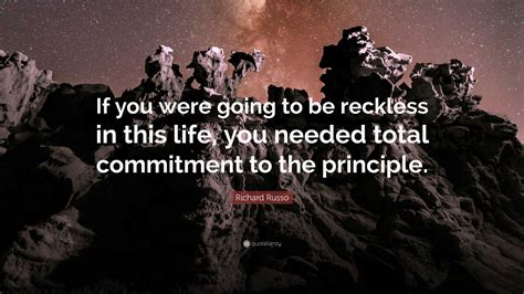 Richard Russo Quote “if You Were Going To Be Reckless In This Life