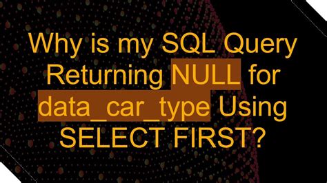 Why Is My Sql Query Returning Null For Datacartype Using Select First