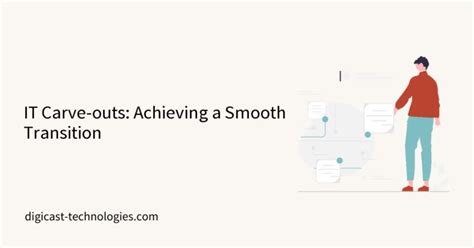 It Carve Outs Achieving A Smooth Transition Digicast Technologies