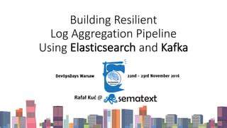 DOD 2016 Rafał Kuć Building a Resilient Log Aggregation Pipeline