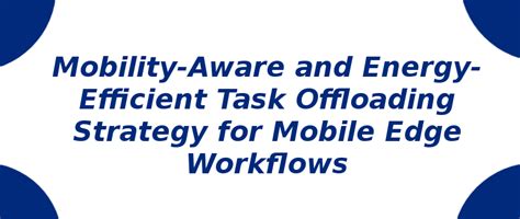 Mobility Aware And Energy Efficient Task Offloading Strategy S Logix
