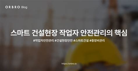 스마트 건설현장에서 작업자의 안전관리는 최우선 과제 중 하나입니다 오브로 Orbro Official