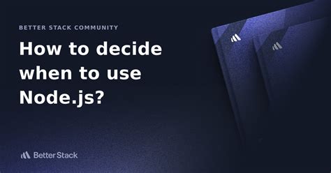 How To Decide When To Use Node Js Better Stack Community