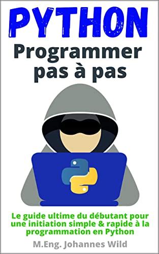 Python Programmer pas à pas Le guide ultime du débutant pour une initiation simple rapide à