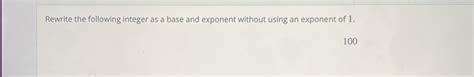 rewrite the following integer as a base and exponent without using an exponent of 1 100 [math]