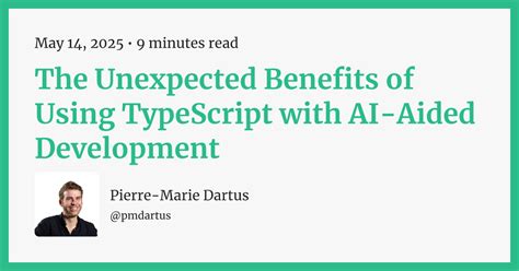 The Unexpected Benefits Of Using Typescript With Ai Aided Development • Pmdartus