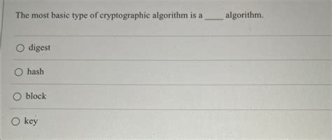 Solved The Most Basic Type Of Cryptographic Algorithm Is A